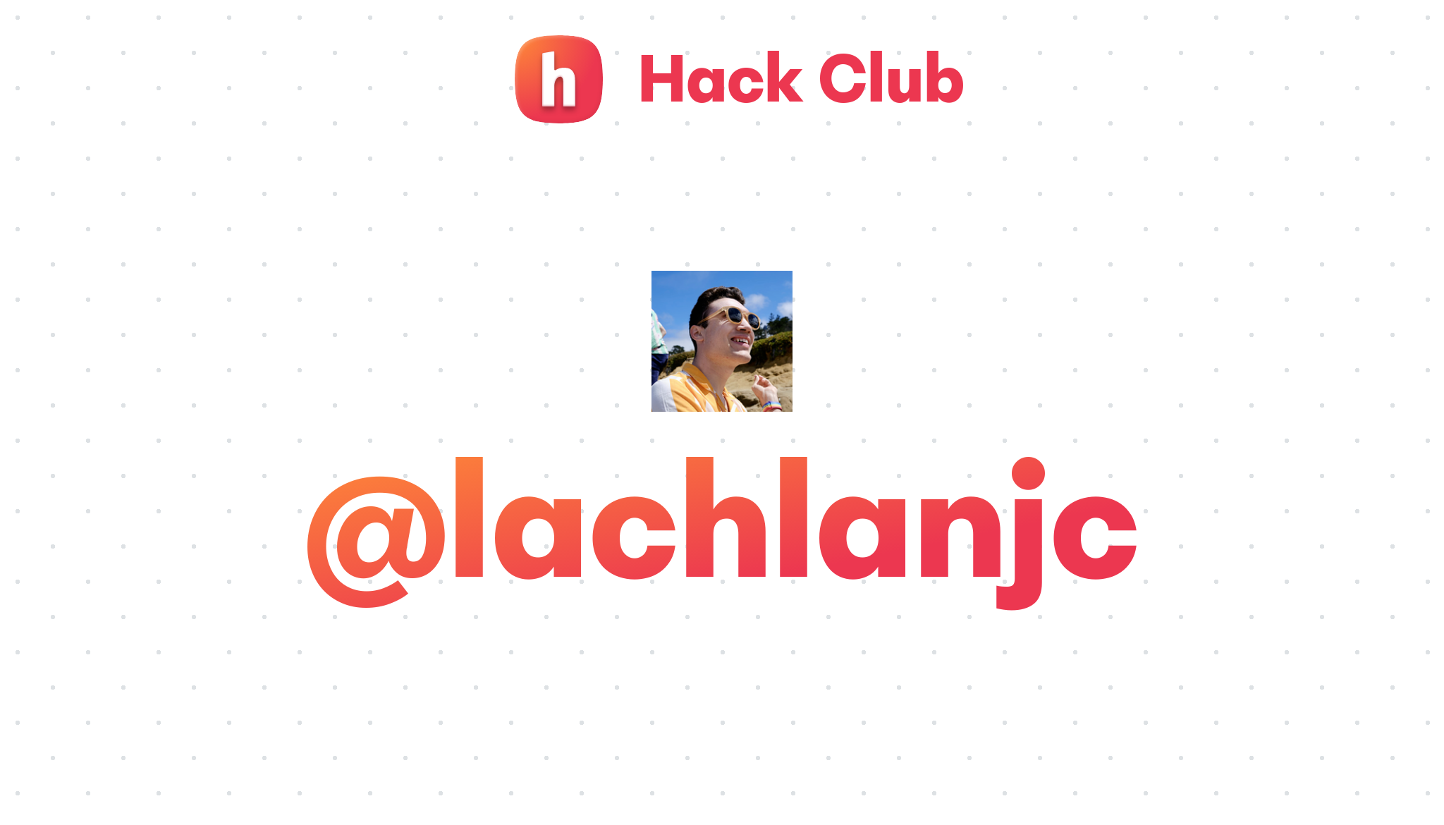 @lachlanjc – Hack Club Scrapbook