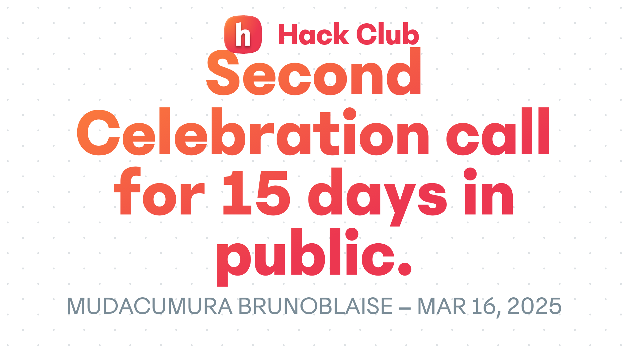 Second Celebration call for 15 days in public. – Hack Club Events