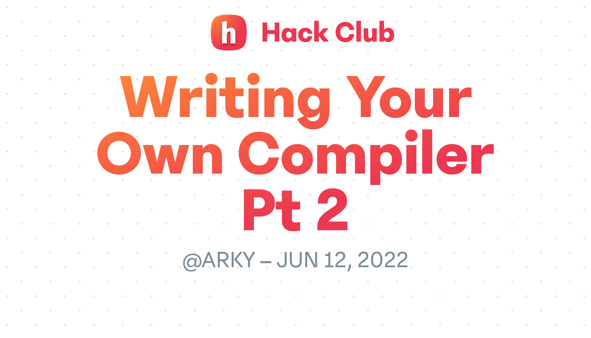 Writing Your Own Compiler Pt 2 – Hack Club Events